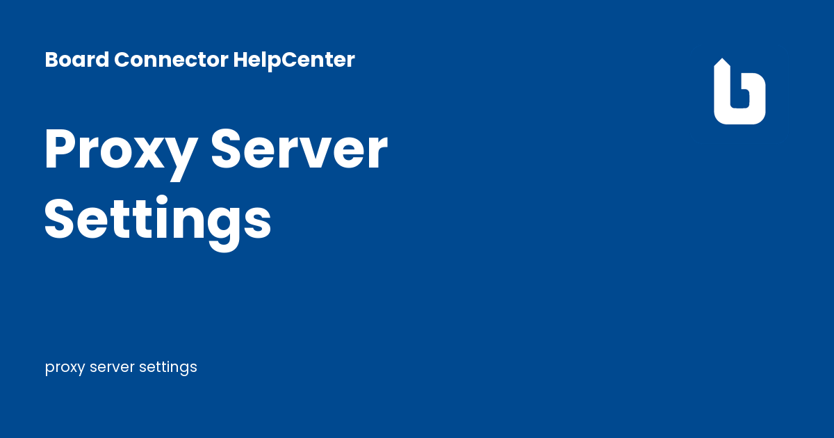 Proxy Server Settings - Board Connector HelpCenter