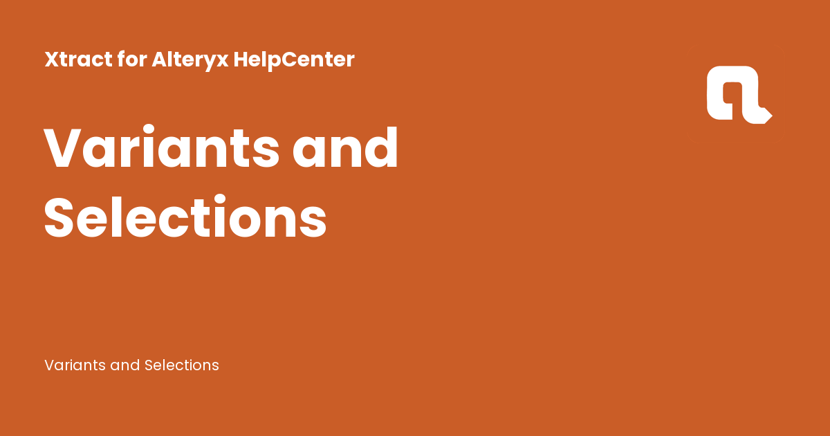 Variants and Selections - Xtract for Alteryx HelpCenter