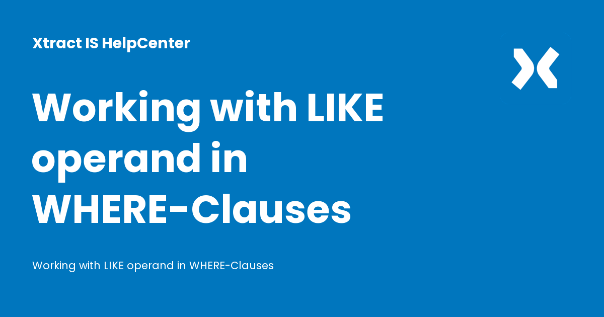 Working with LIKE operand in WHERE-Clauses - Xtract IS HelpCenter