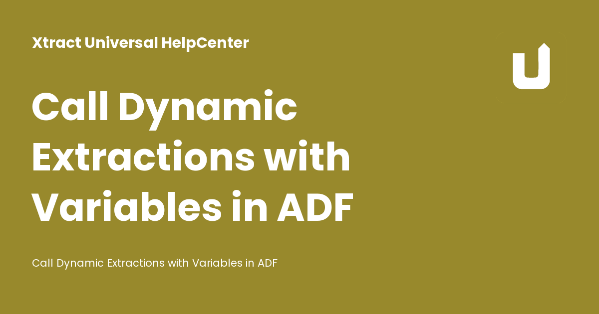 Call Dynamic Extractions with Variables in ADF - Xtract Universal HelpCenter